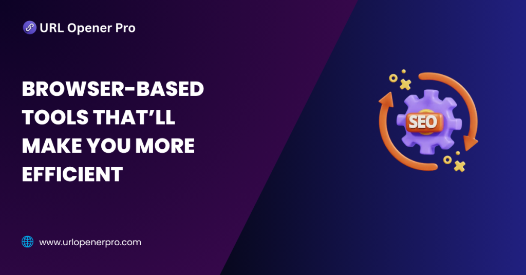 21 Browser-Based Tools That’ll Make You More Efficient in 2025 - URL Opener Pro