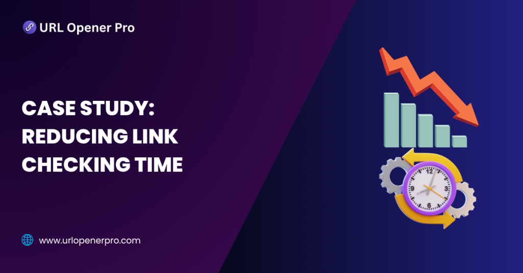Case Study: Reducing Link Checking Time by 80% - URL Opener Pro