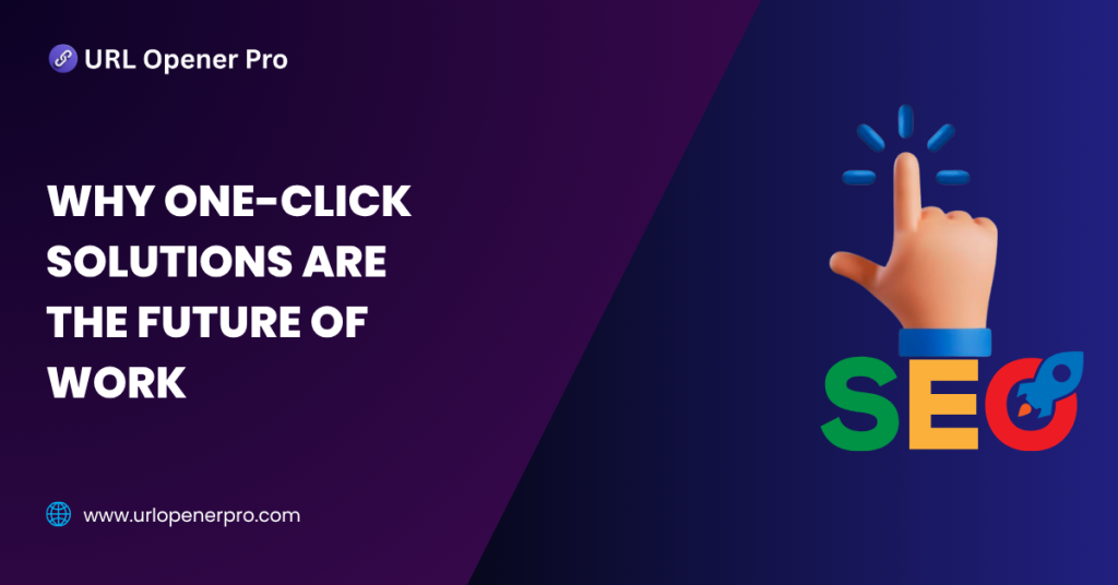 Why One-Click Solutions Are the Future of Work - URL Opener Pro